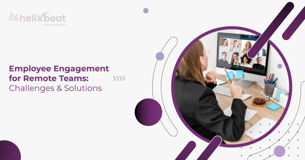Employee Engagement For Remote Teams: Challenges & Solutions